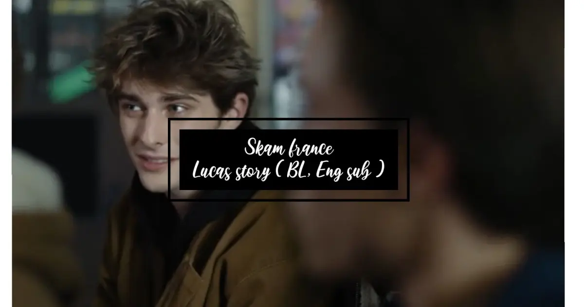 「Skam France」— Lucas story. ( Ep 1 ) - BoyLove, Eng dub - - Bilibili