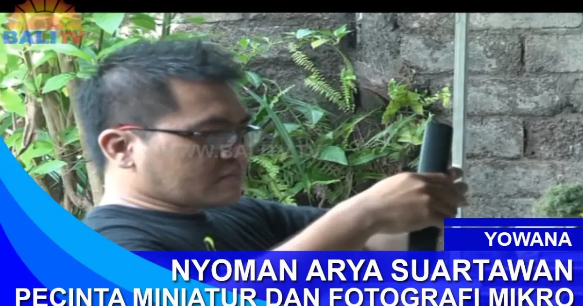 YOWANA - NYOMAN ARYA SUARTAWAN - PECINTA MINIATUR DAN FOTOGRAFI MIKRO - Bilibili