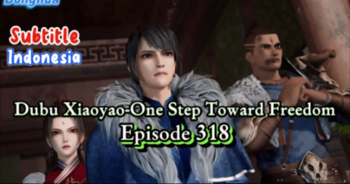 Dubu Xiaoyao – One Step Toward Freedom episode 318 Indo Sub - Bilibili